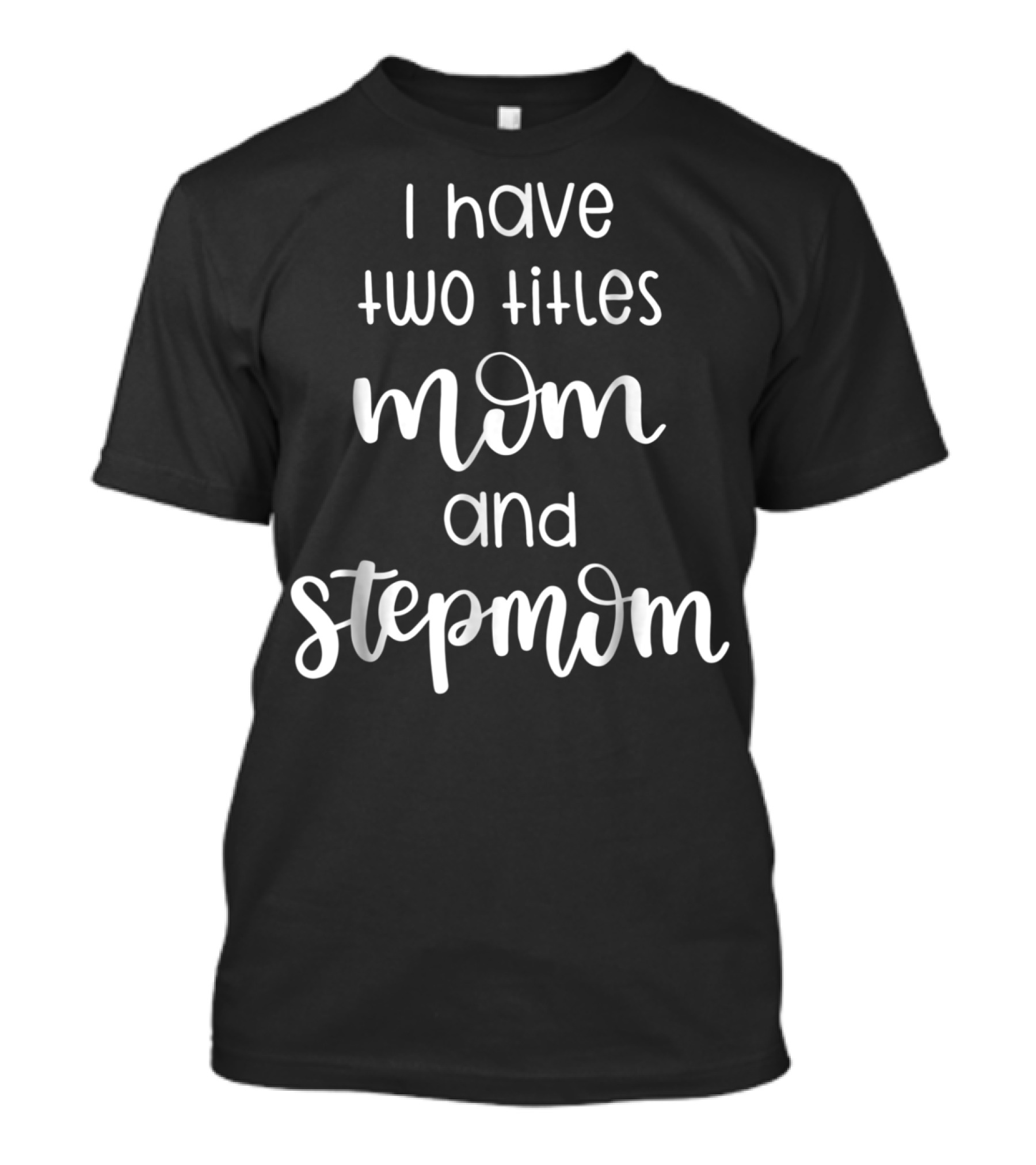 I Have Two Titles Mom And Stepmom For Women T-Shirt