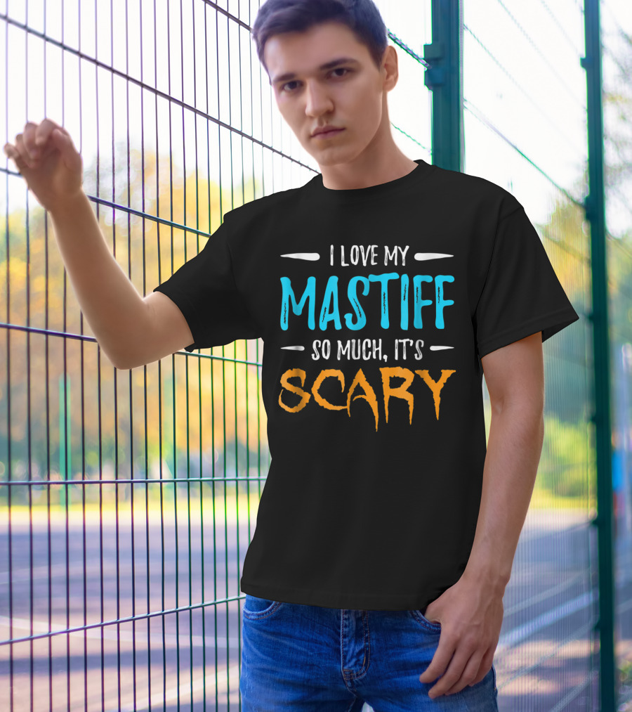 I Love My Mastiff So Much It’s Scary T-Shirt