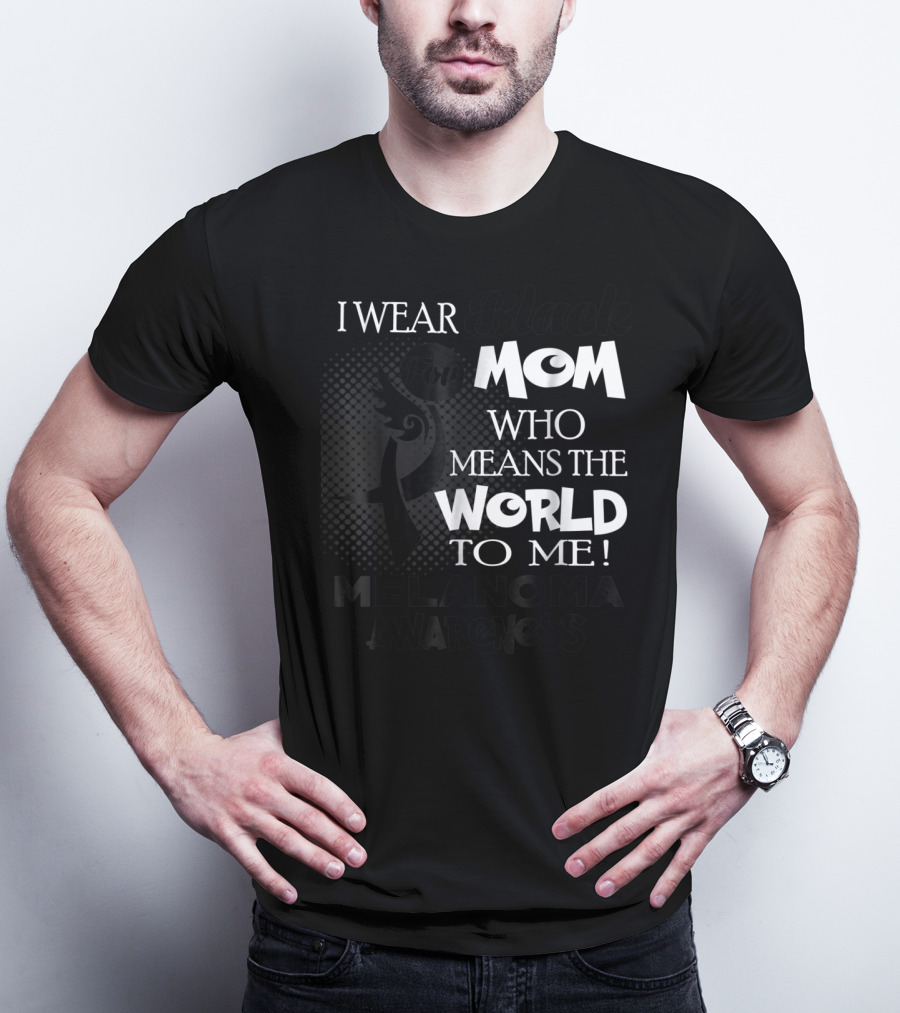 I Wear Black For Mom Who Means The World To Me Melanoma Awareness T-Shirt