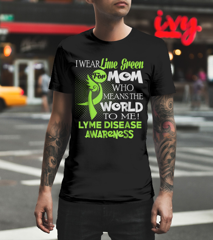 I Wear Lime Green For Mom Who Means The World To Me Lyme Disease Awareness T-Shirt
