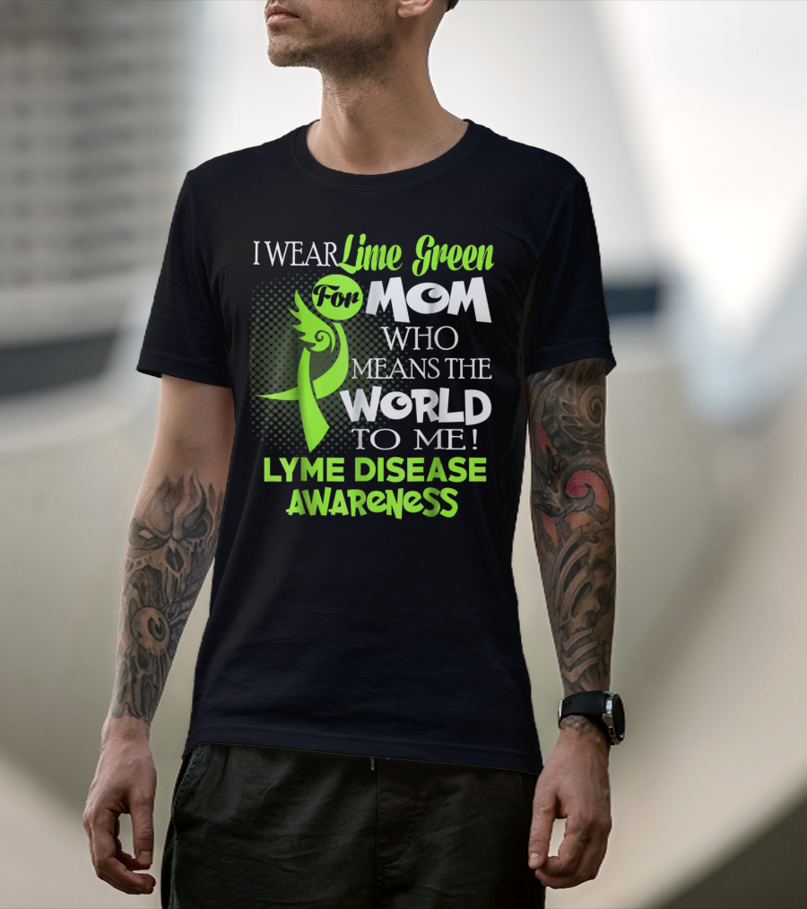 I Wear Lime Green For Mom Who Means The World To Me Lyme Disease Awareness T-Shirt