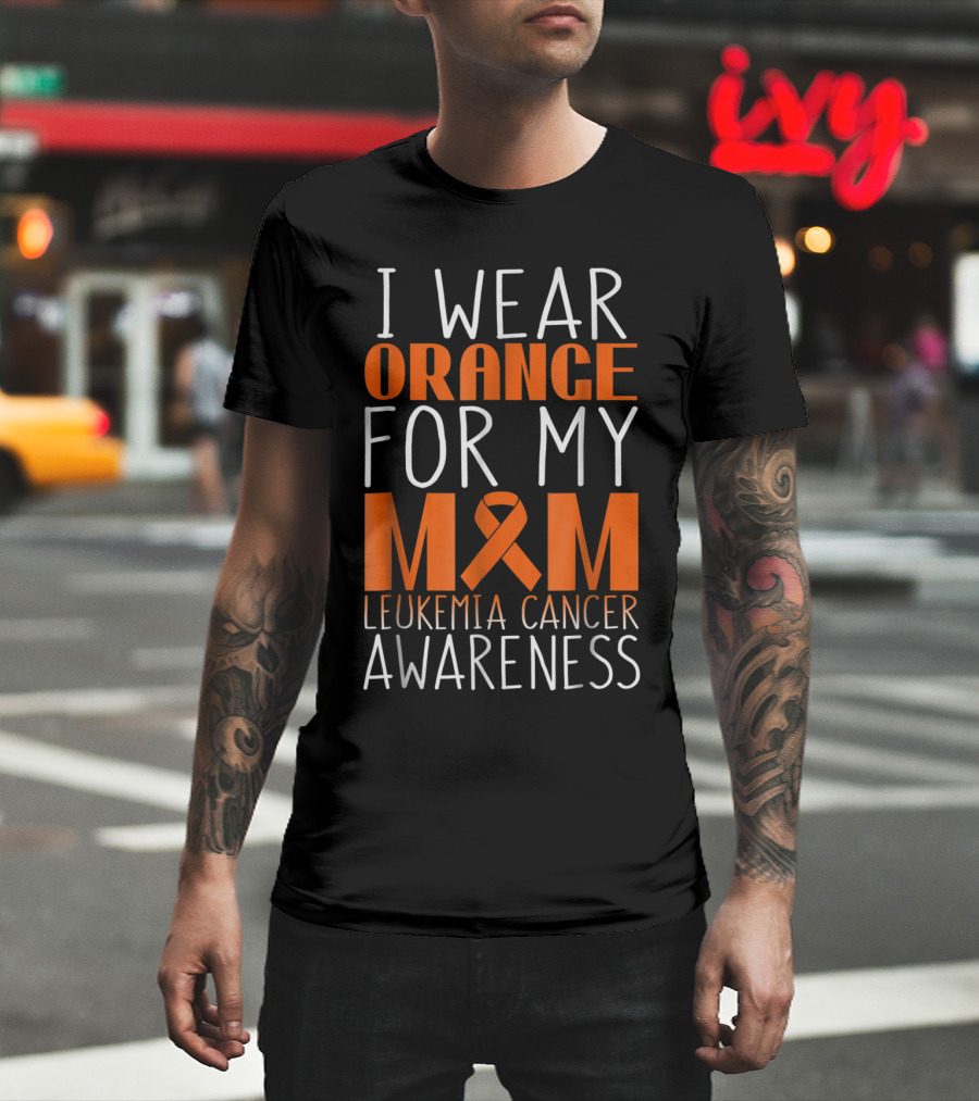 I Wear Orange For My Mom Leukemia Cancer Awareness T-Shirt