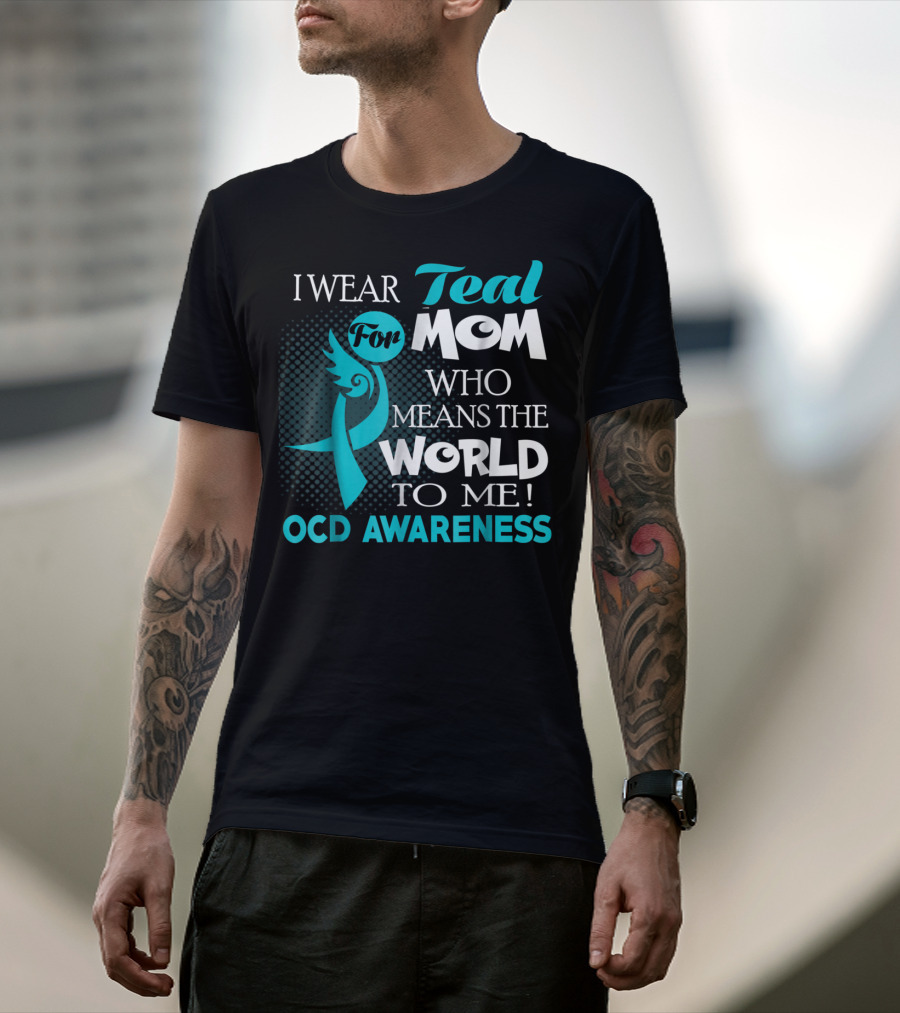 I Wear Teal For Mom Who Means The World To Me OCD Awareness T-Shirt