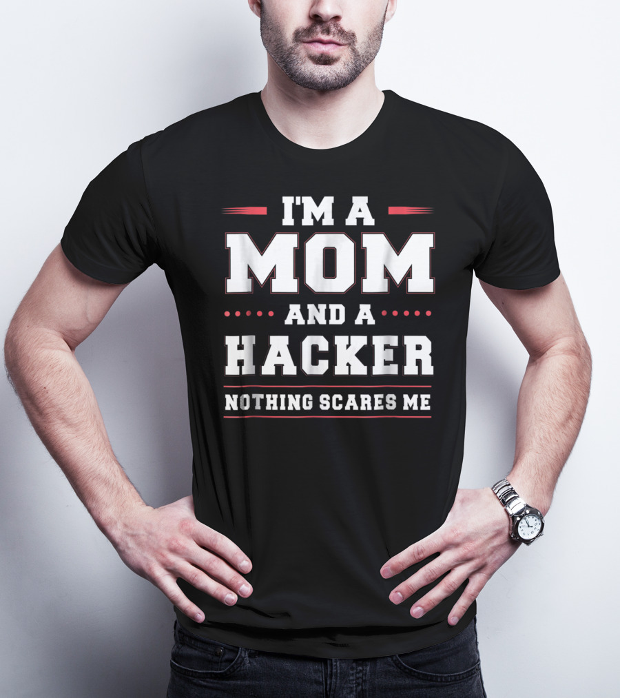 I'm A Mom And A Hacker Nothing Scares Me T-Shirt