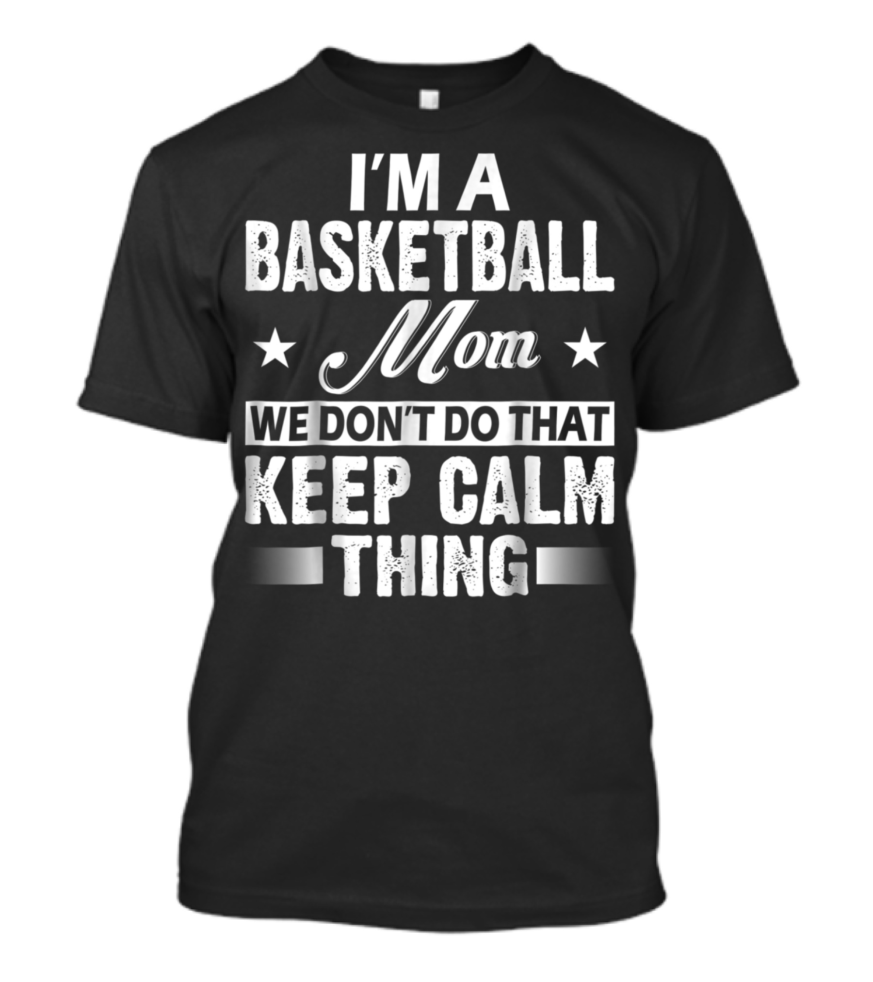 I'm A Basketball Mom We Don't Do That Keep Calm Thing T-Shirt