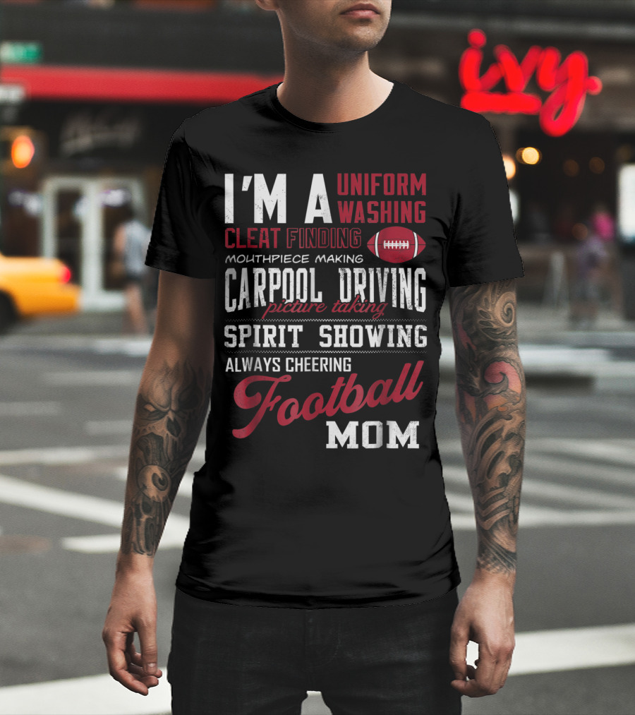 I'm A Uniform Washing Cleat Finding Mouthpiece Making Carpool Driving Picture Taking Spirit Showing Always Cheering Football Mom T-Shirt