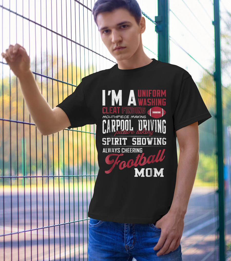 I'm A Uniform Washing Cleat Finding Mouthpiece Making Carpool Driving Picture Taking Spirit Showing Always Cheering Football Mom T-Shirt