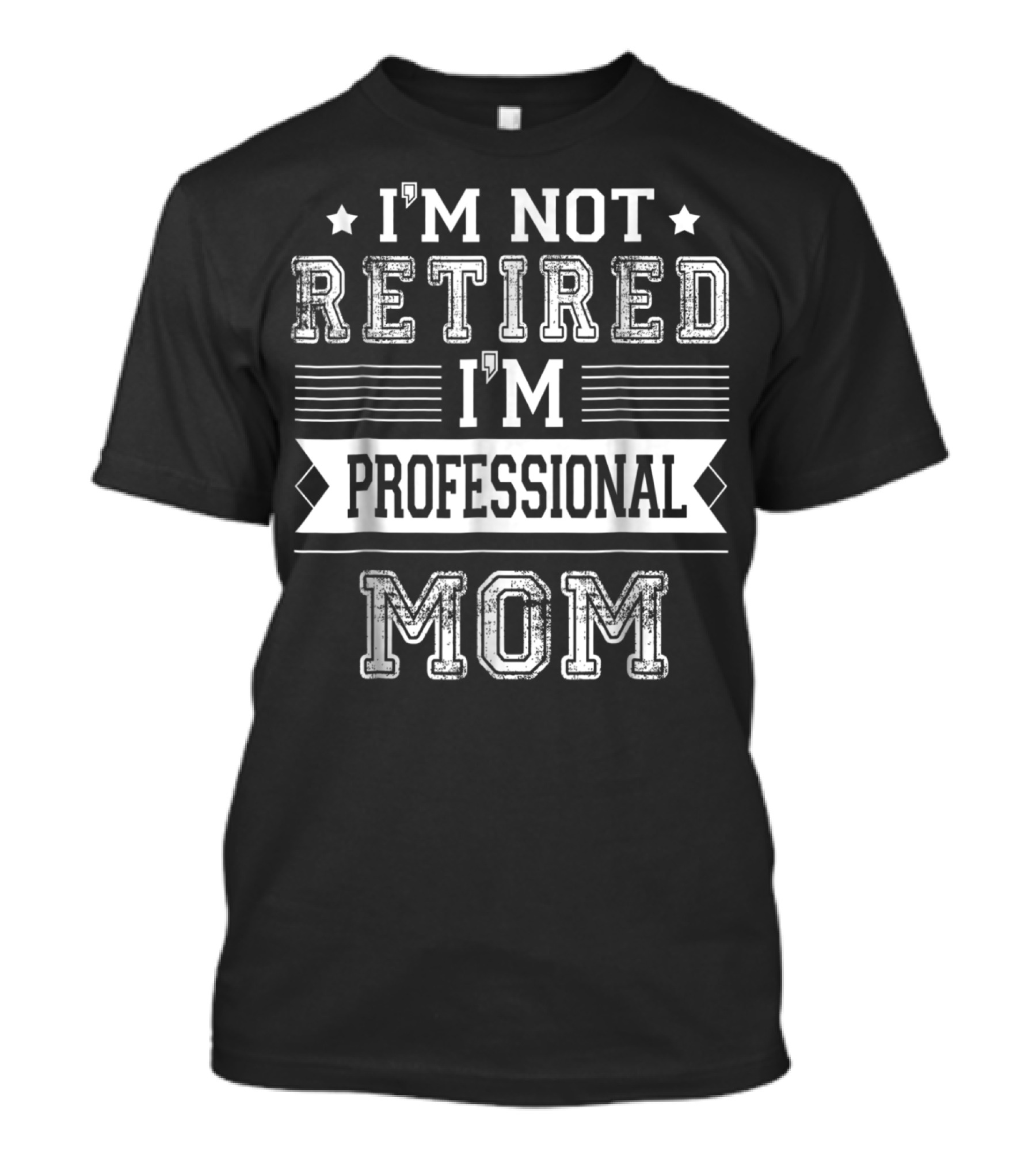I'm Not Retired I'm A Professional Mom T-Shirt
