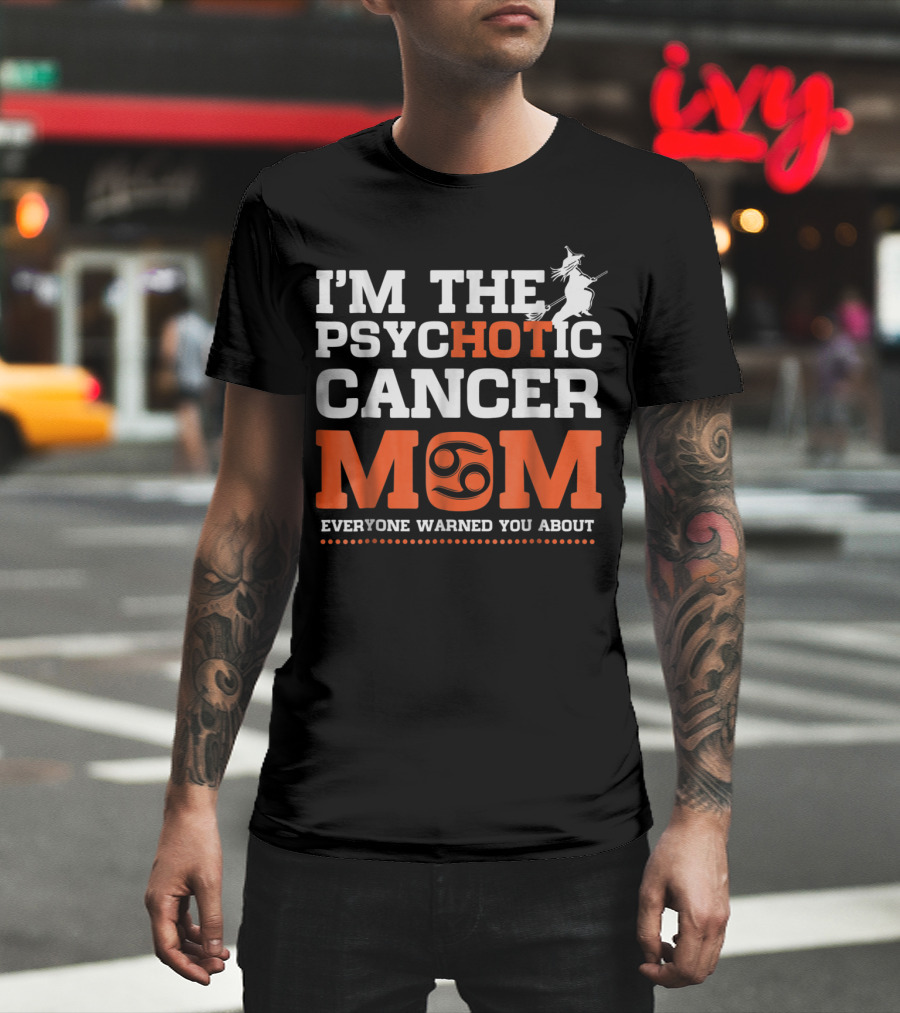 I'M THE PSYCHOTIC CANCER MOM EVERYONE WARNED YOU ABOUT T-Shirt
