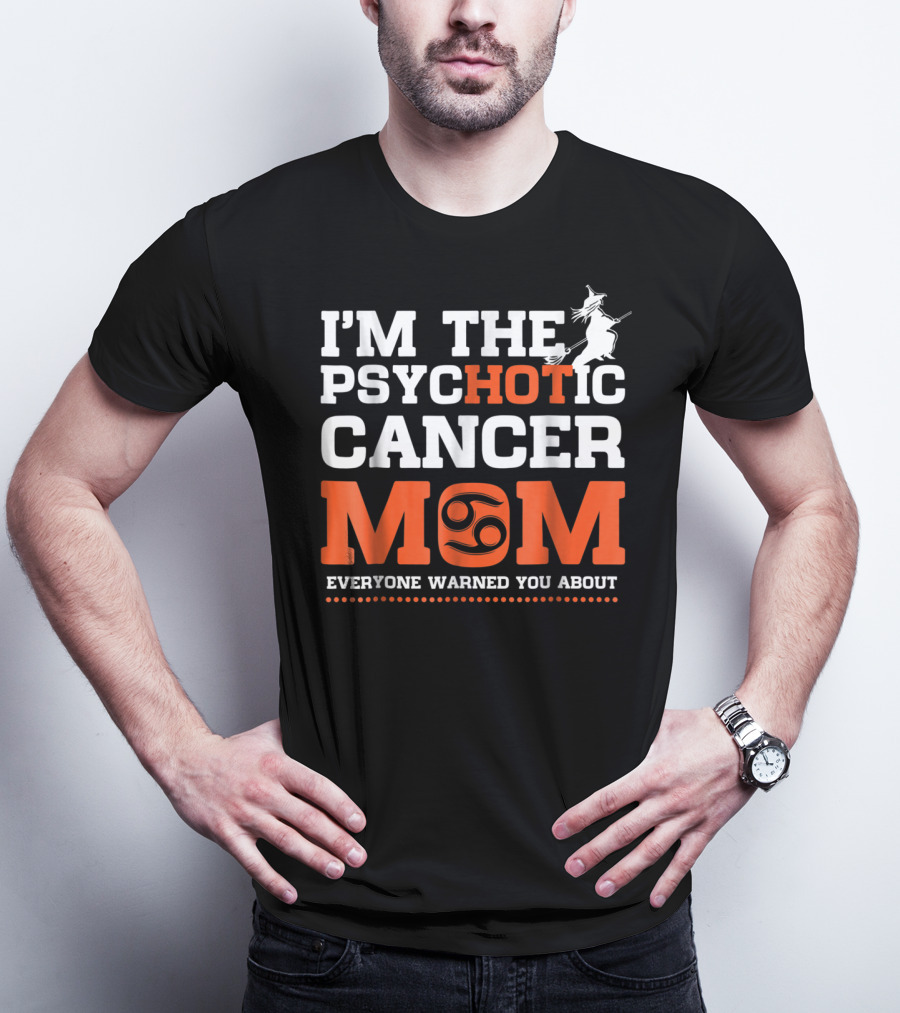 I'M THE PSYCHOTIC CANCER MOM EVERYONE WARNED YOU ABOUT T-Shirt