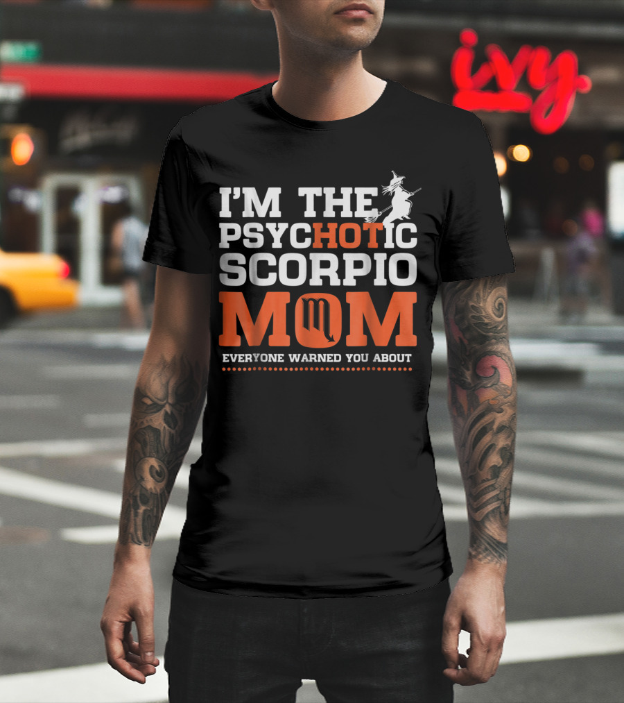 I'M THE PSYCHOTIC SCORPIO MOM EVERYONE WARNED YOU ABOUT T-Shirt