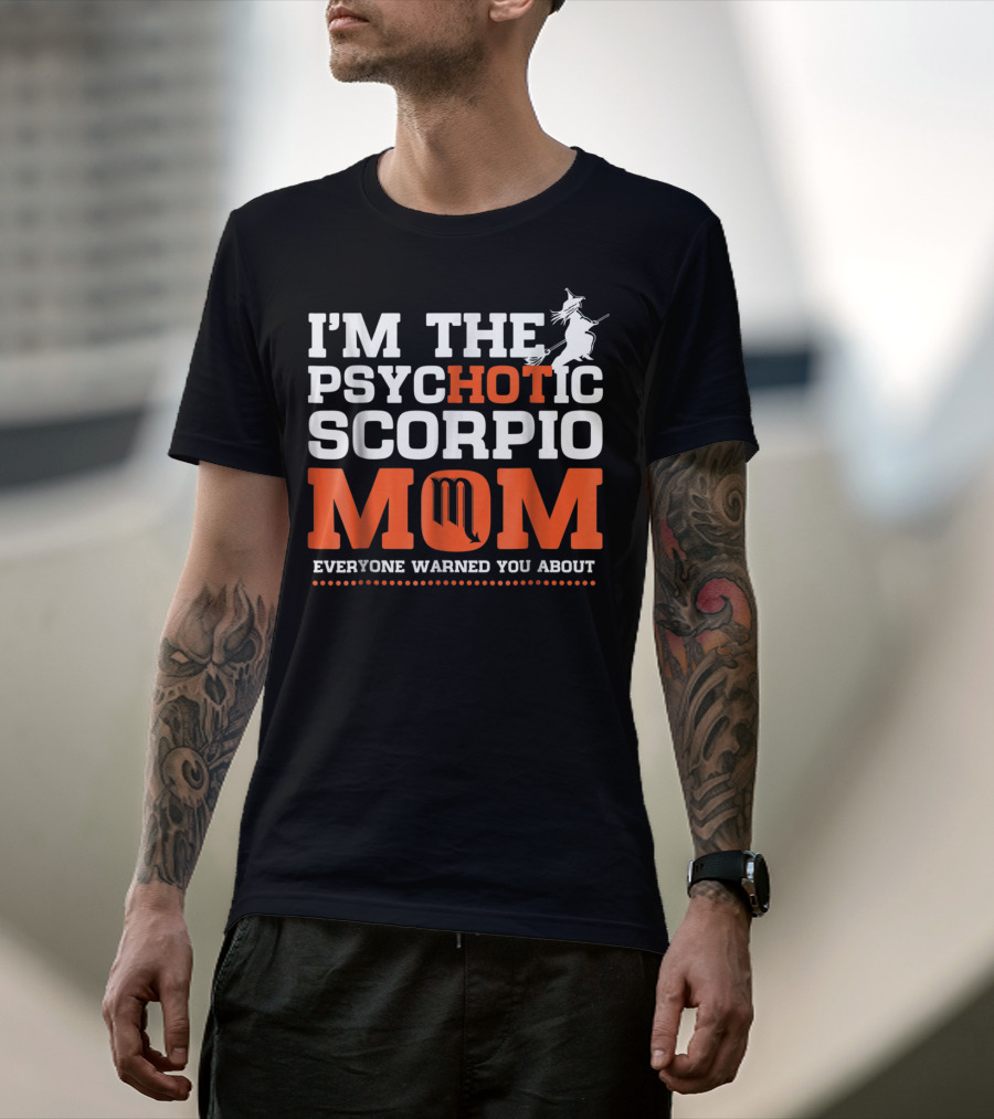 I'M THE PSYCHOTIC SCORPIO MOM EVERYONE WARNED YOU ABOUT T-Shirt