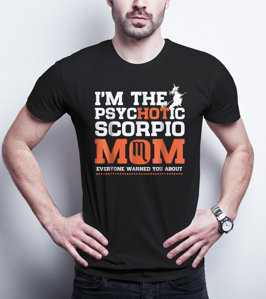 I'M THE PSYCHOTIC SCORPIO MOM EVERYONE WARNED YOU ABOUT T-Shirt