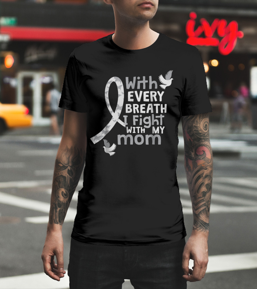With Every Breath I Fight With My Mom Lung Cancer Awareness59 T-Shirt