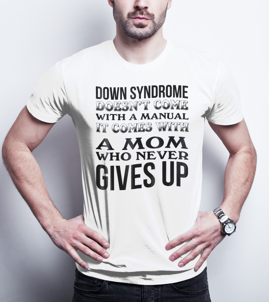 DOWN SYNDROME DOESN'T COME WITH A MANUAL IT COMES WITH A MOM WHO NEVER GIVES UP T-Shirt
