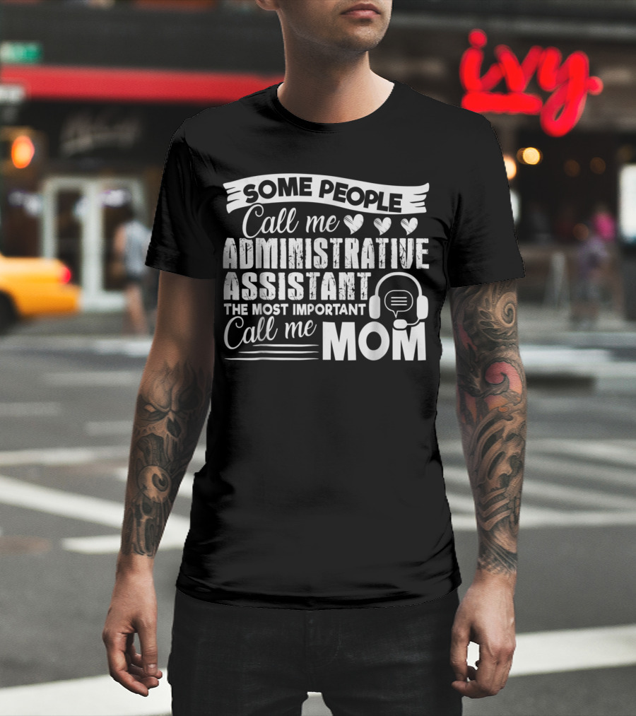Some People Call Me Administrative Assistant The Most Important Call Me Mom T-Shirt