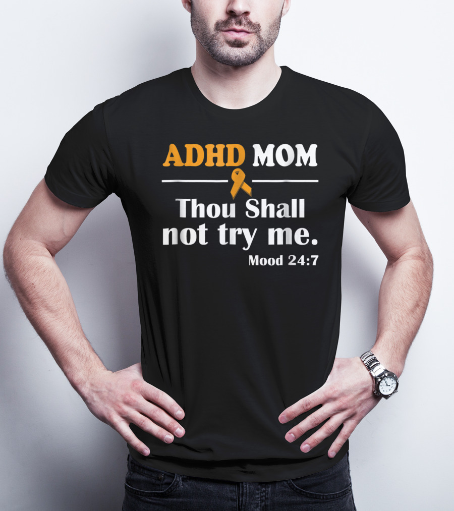 ADHD Mom Thou Shall Not Try Me Mood 24:7 ADHD Awareness T-Shirt