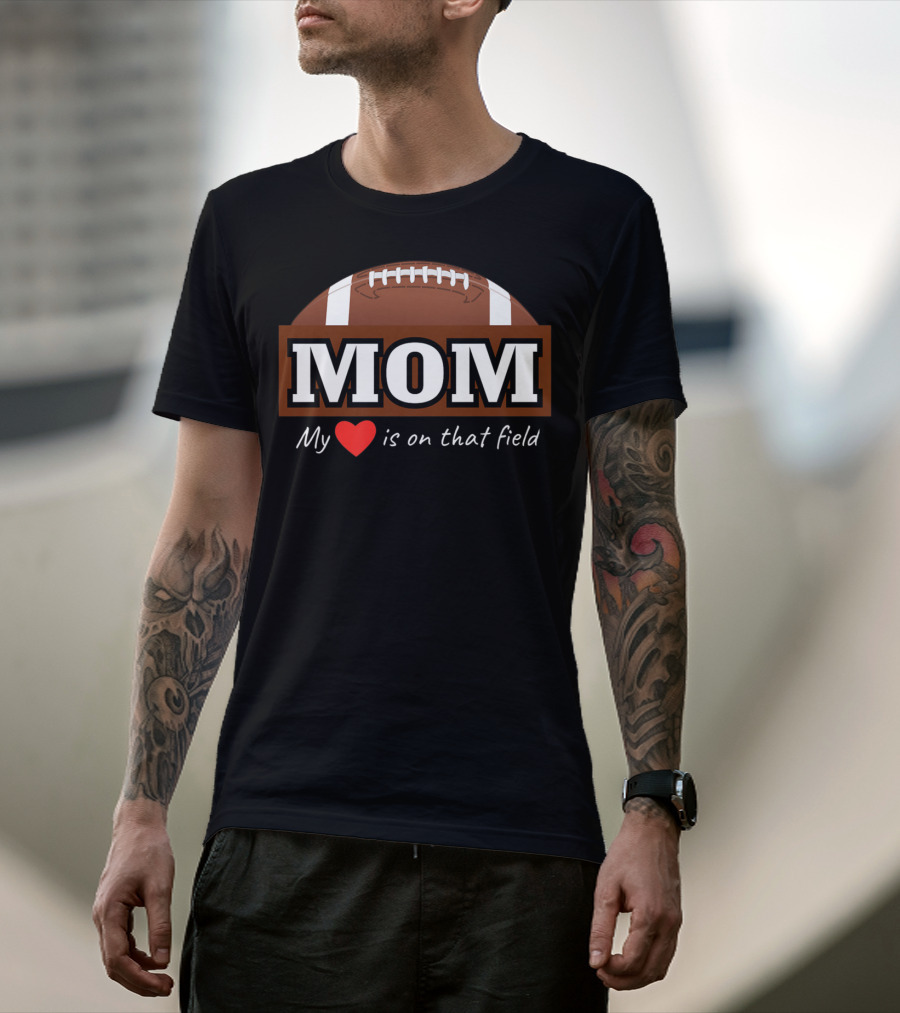 Mom My Heart Is On That Field Football T-Shirt