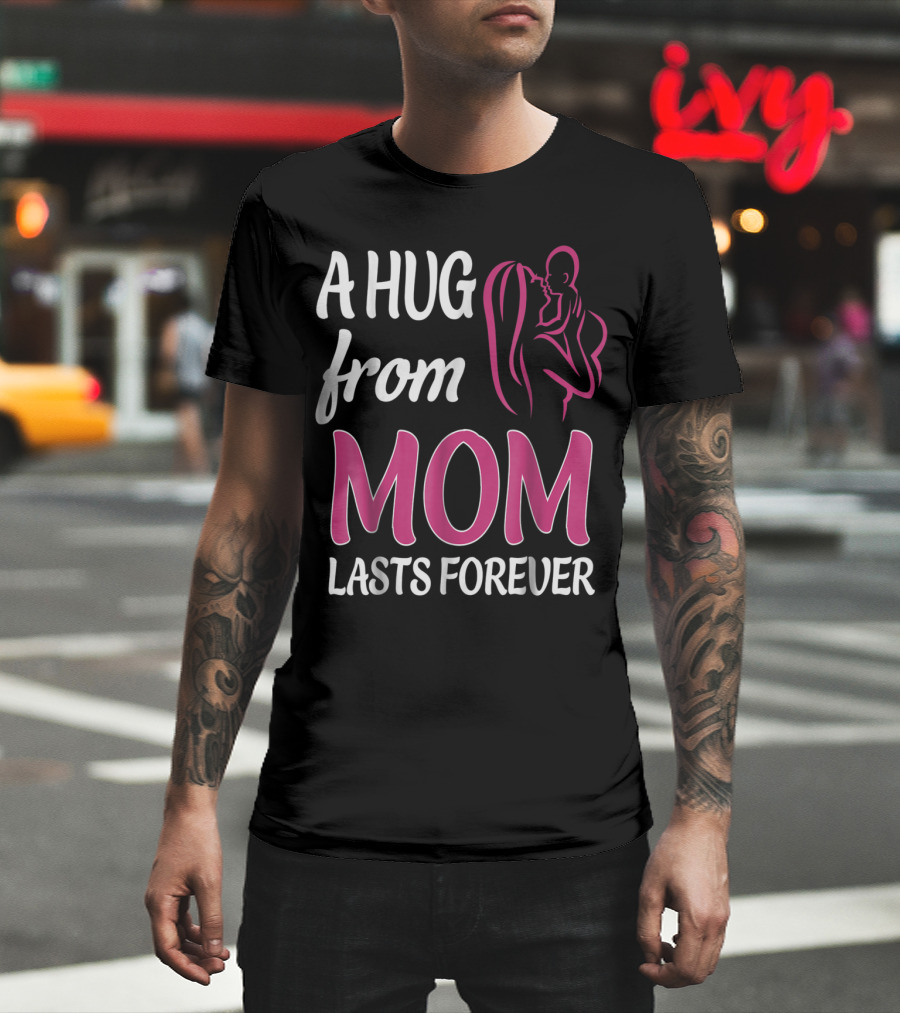 A Hug From Mom Lasts Forever T-Shirt