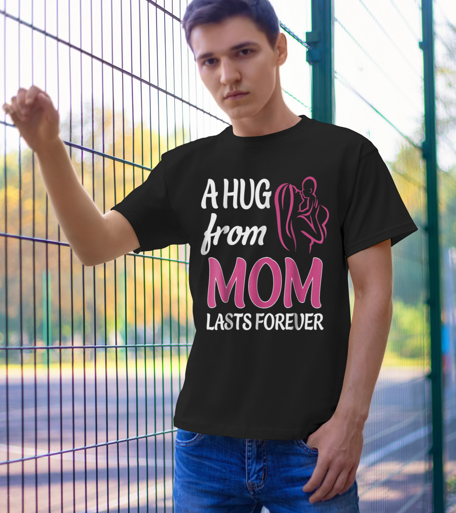 A Hug From Mom Lasts Forever T-Shirt