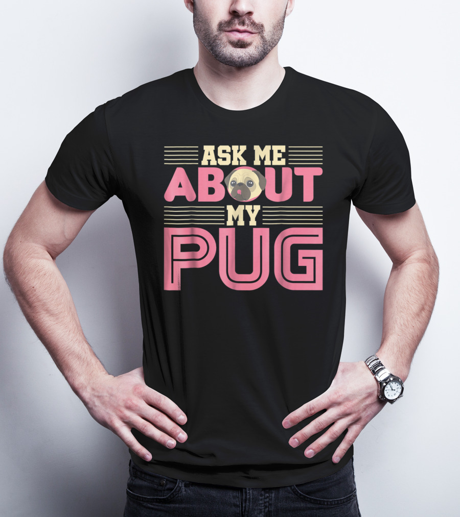 Ask Me About My Pug T-Shirt
