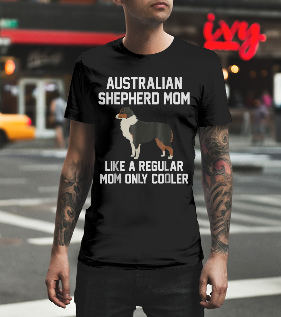 Australian Shepherd Mom Like A Regular Mom Only Cooler T-Shirt