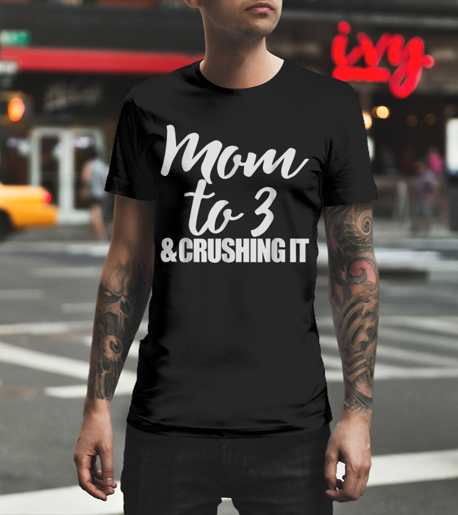 Mom To 3 And Crushing It T-Shirt