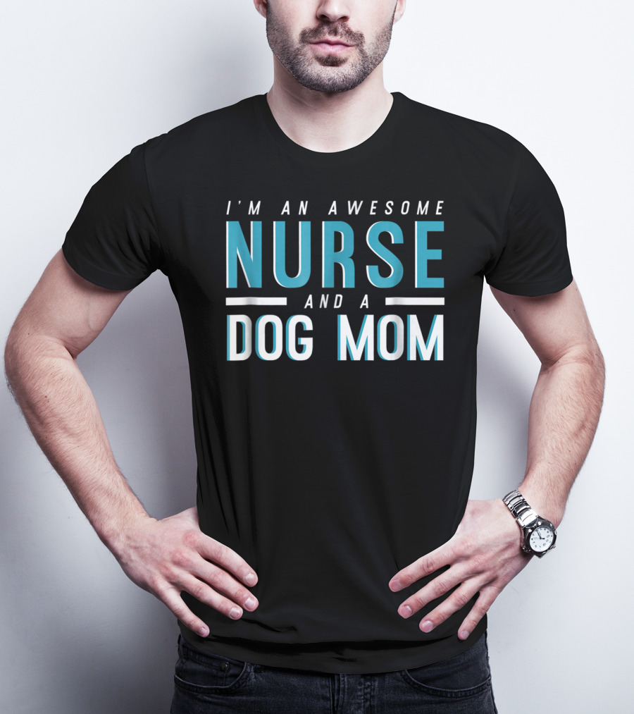 I'm An Awesome Nurse And A Dog Mom T-Shirt