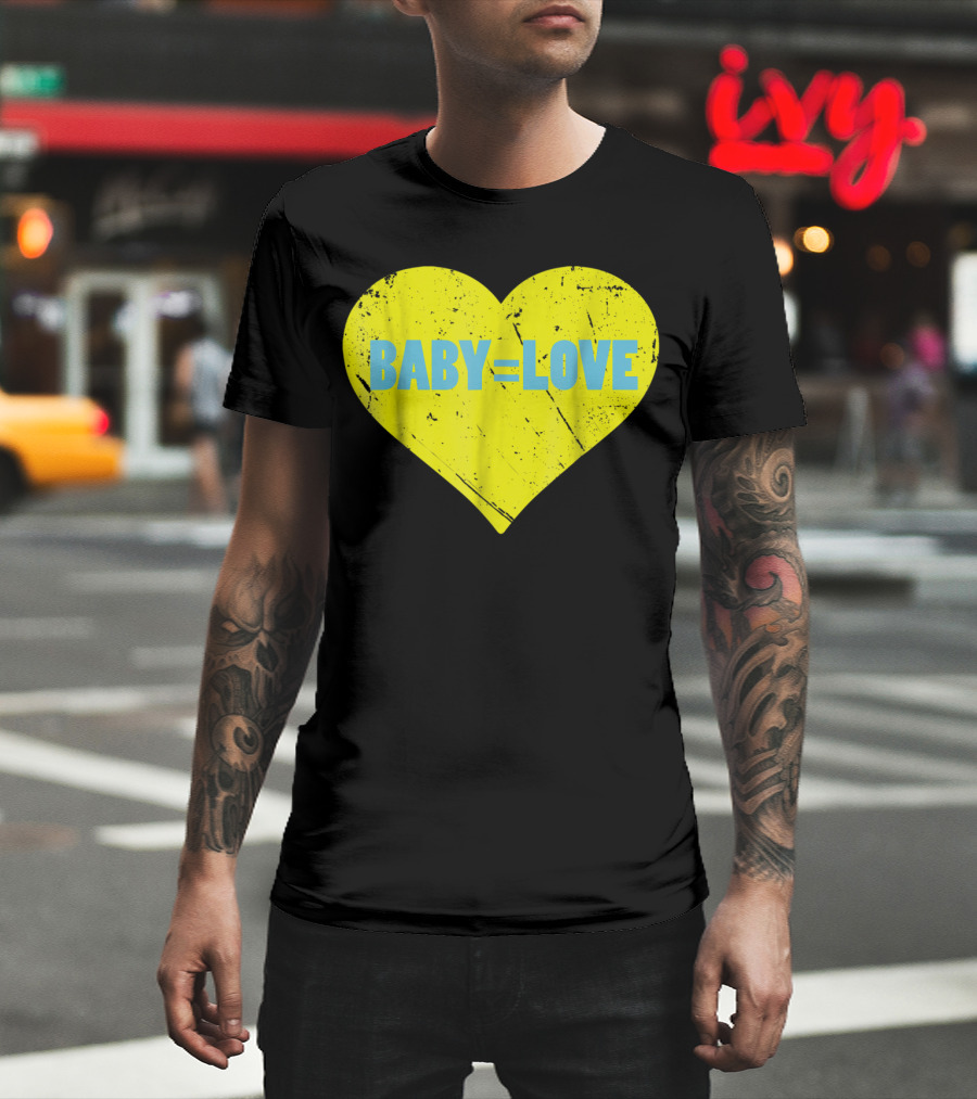 BABY=LOVE BabyLove For Your Newborn Baby Boy Or Girl T-Shirt