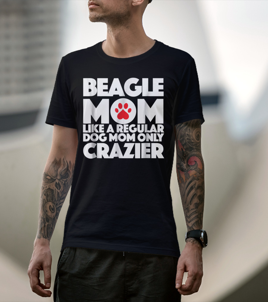 Beagle Mom Like A Regular Dog Mom Only Crazier T-Shirt