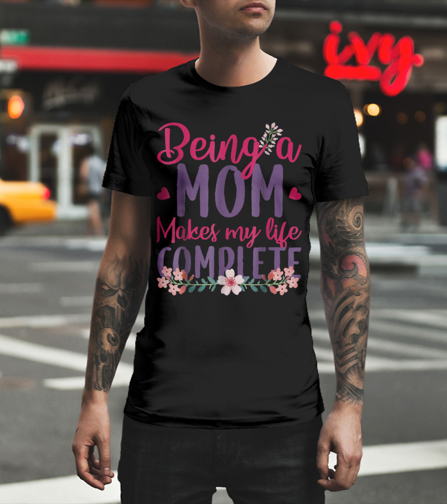Being A Mom Makes My Life Complete Flower Lover Hearts T-Shirt