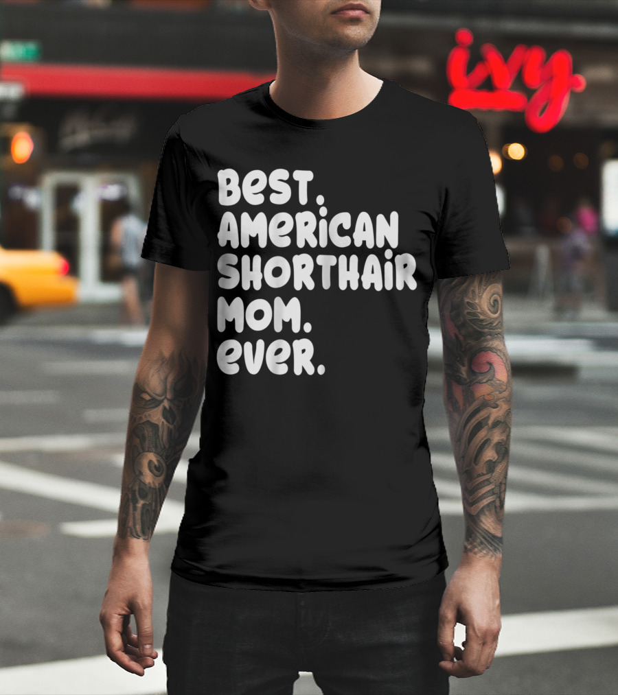 Best American Shorthair Mom Ever Owner Lover Tee63 T-Shirt