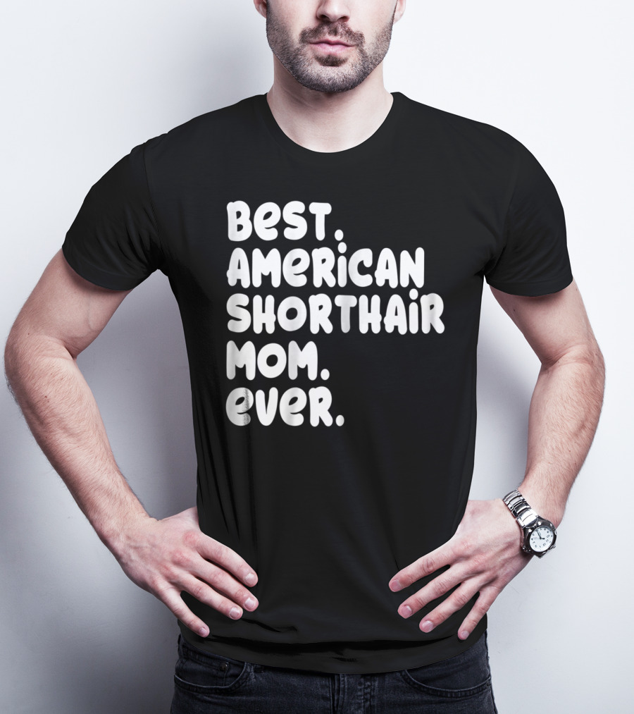 Best American Shorthair Mom Ever Owner Lover Tee63 T-Shirt
