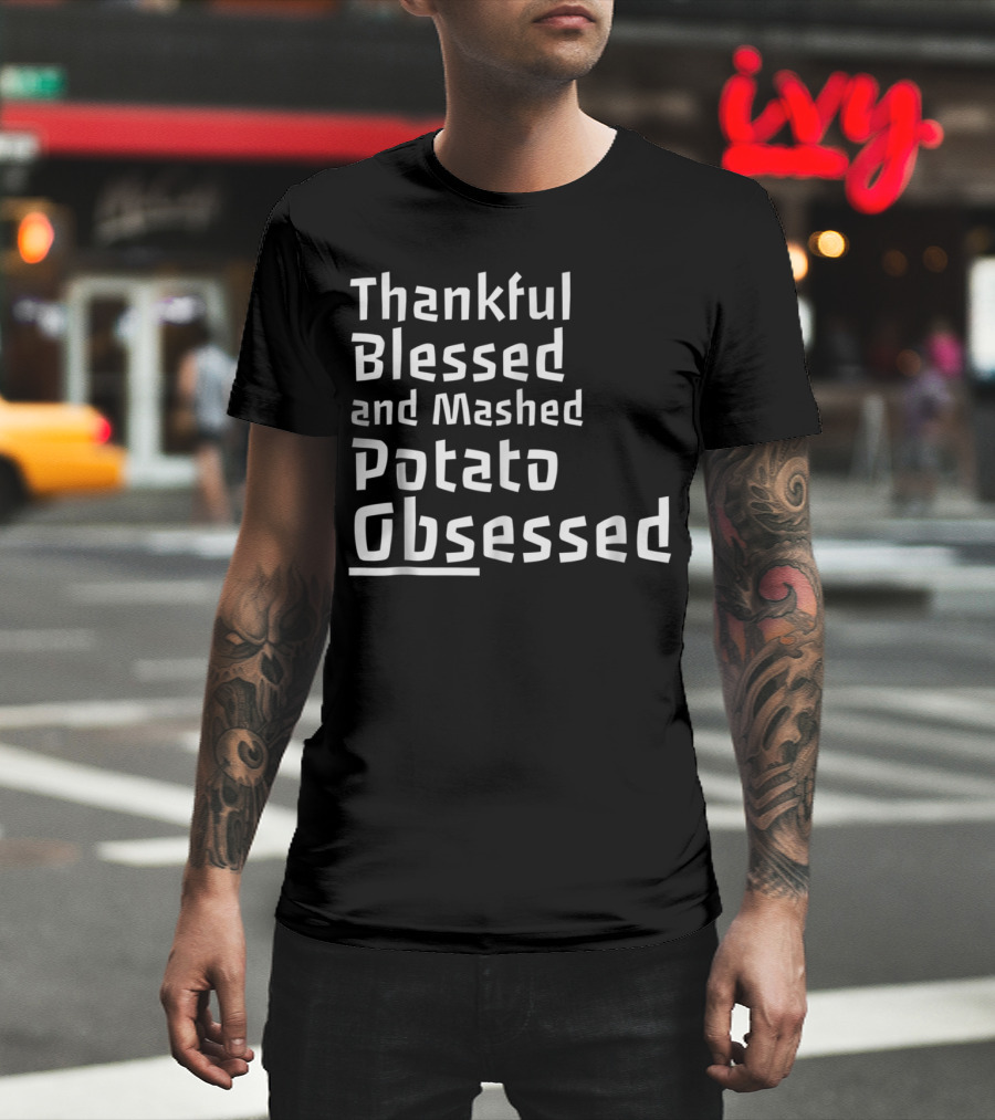 Thankful Blessed And Mashed Potato Obsessed Thanksgiving Day T-Shirt