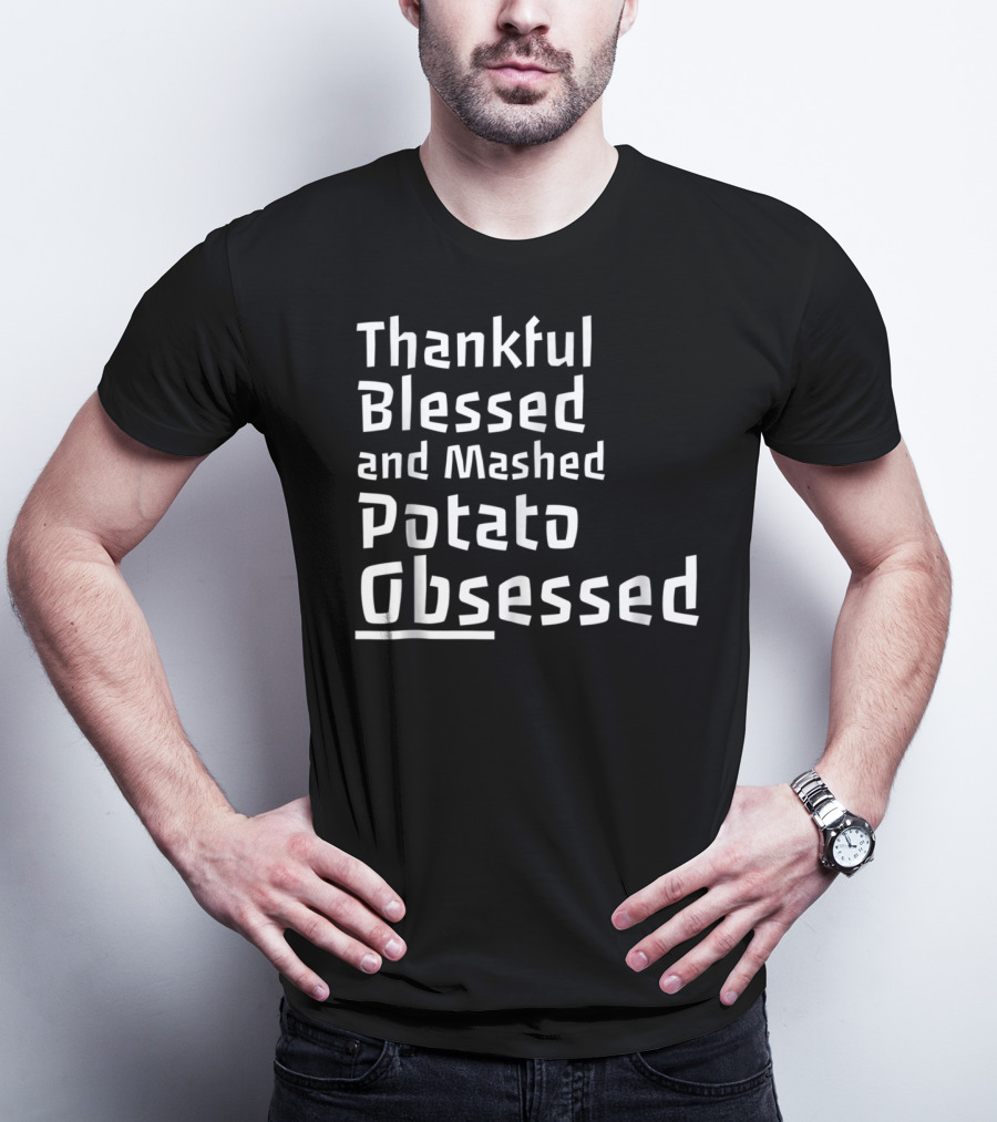 Thankful Blessed And Mashed Potato Obsessed Thanksgiving Day T-Shirt