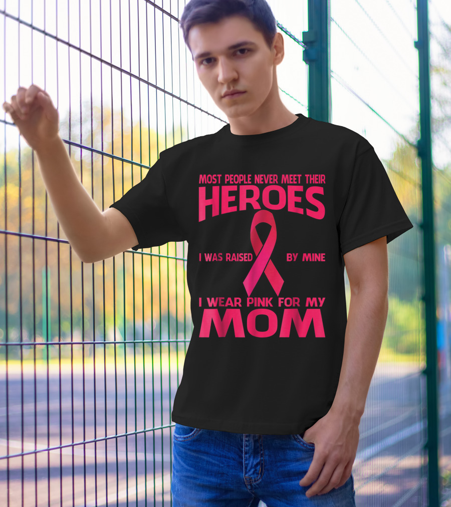 Most People Never Meet Their Heroes I Wear Pink For My Mom Breast Cancer Awareness T-Shirt