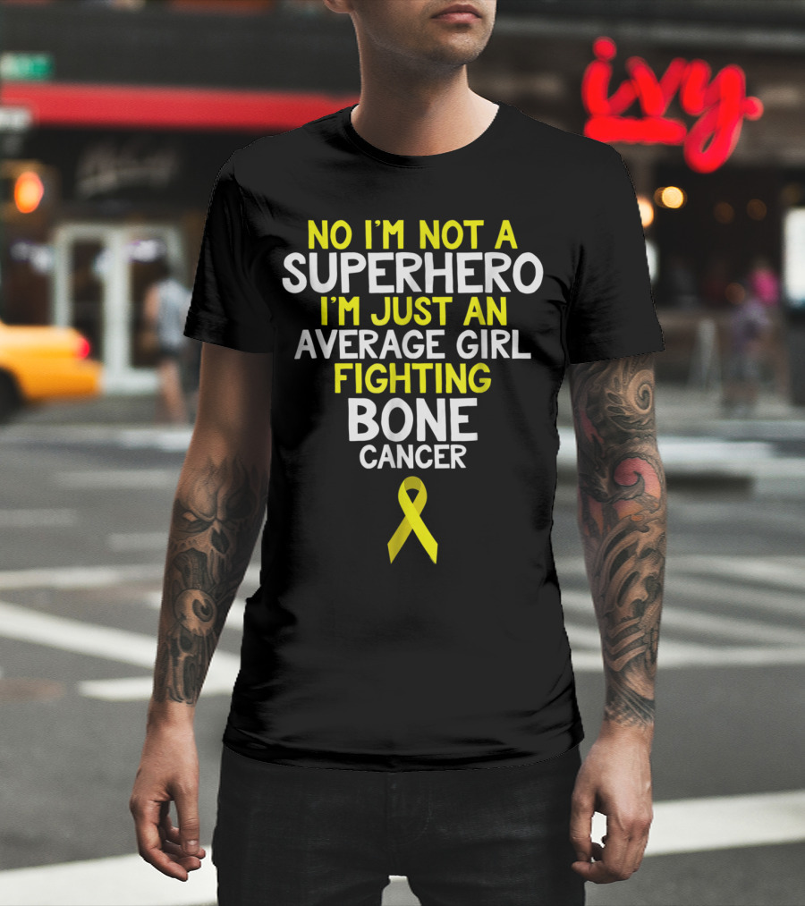 No I'm Not A Superhero I'm Just An Average Girl Fighting Bone Cancer T-Shirt