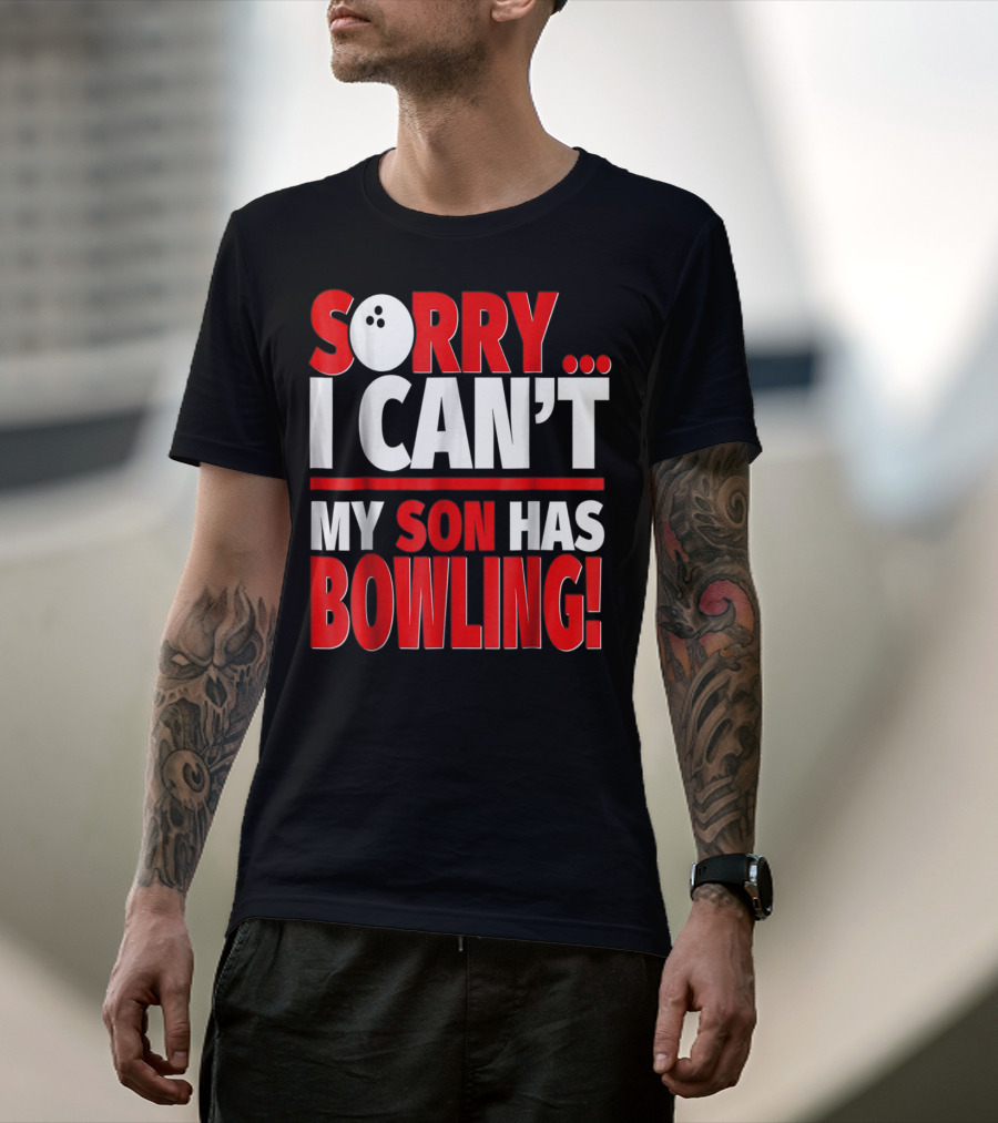 Sorry I Can't My Son Has Bowling T-Shirt