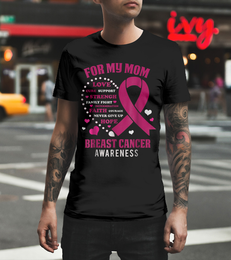 For My Mom Breast Cancer Awareness Love Strength Hope Courage T-Shirt