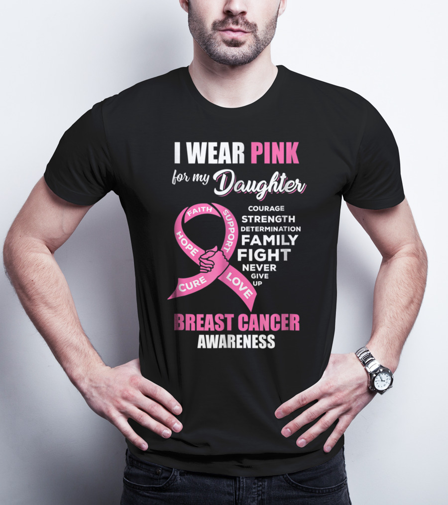 I Wear Pink For My Daughter Breast Cancer Awareness Faith Hope Support Courage Family Fight Love T-Shirt