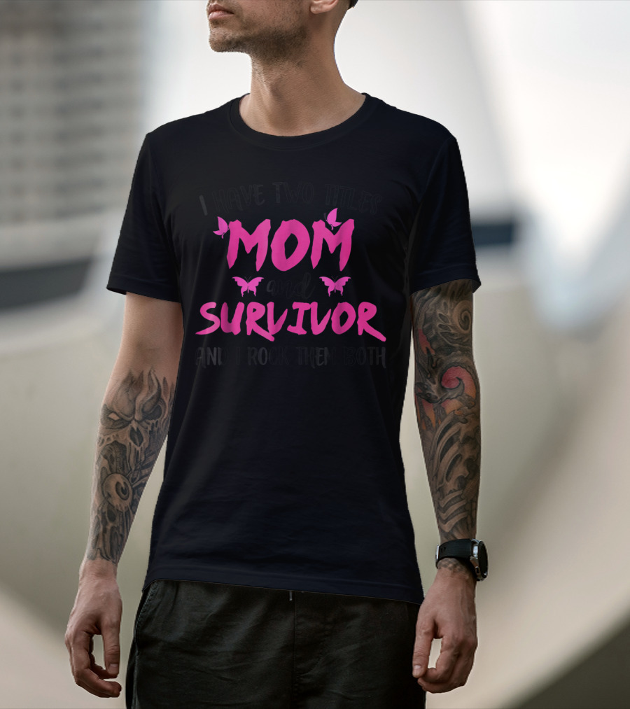 I Have Two Titles Mom And Survivor And I Rock Them Both Breast Cancer T-Shirt