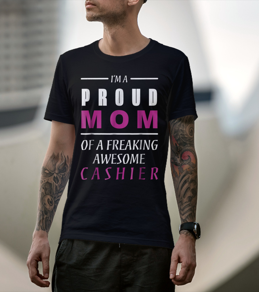 I'm A Proud Mom Of A Freaking Awesome Cashier T-Shirt