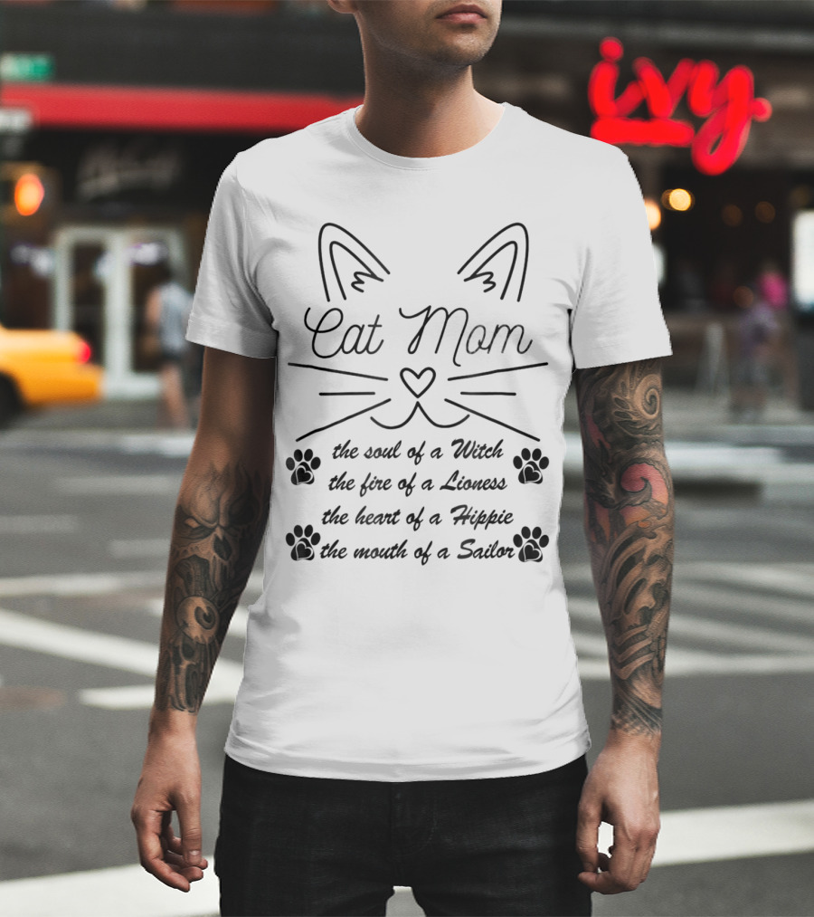 Cat Mom: The Soul Of A Witch, The Fire Of A Lioness, The Heart Of A Hippie, The Mouth Of A Sailor T-Shirt