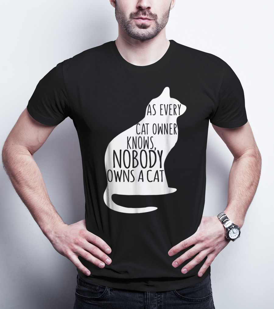 As Every Cat Owner Knows Nobody Owns A Cat T-Shirt