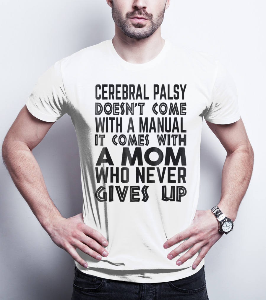Cerebral Palsy Doesn't Come With A Manual It Comes With A Mom Who Never Gives Up T-Shirt