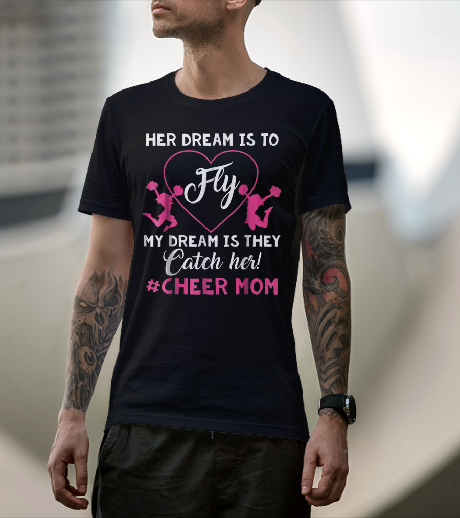 Her Dream Is To Fly My Dream Is They Catch Her Hashtag Cheer Mom T-Shirt
