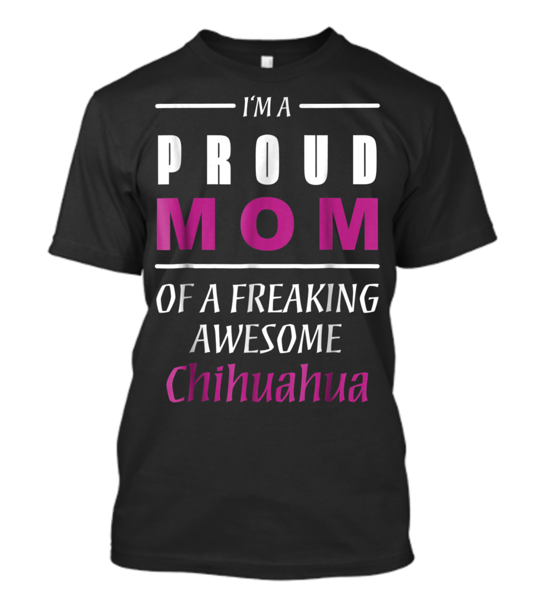 I'm A Proud Mom Of A Freaking Awesome Chihuahua T-Shirt