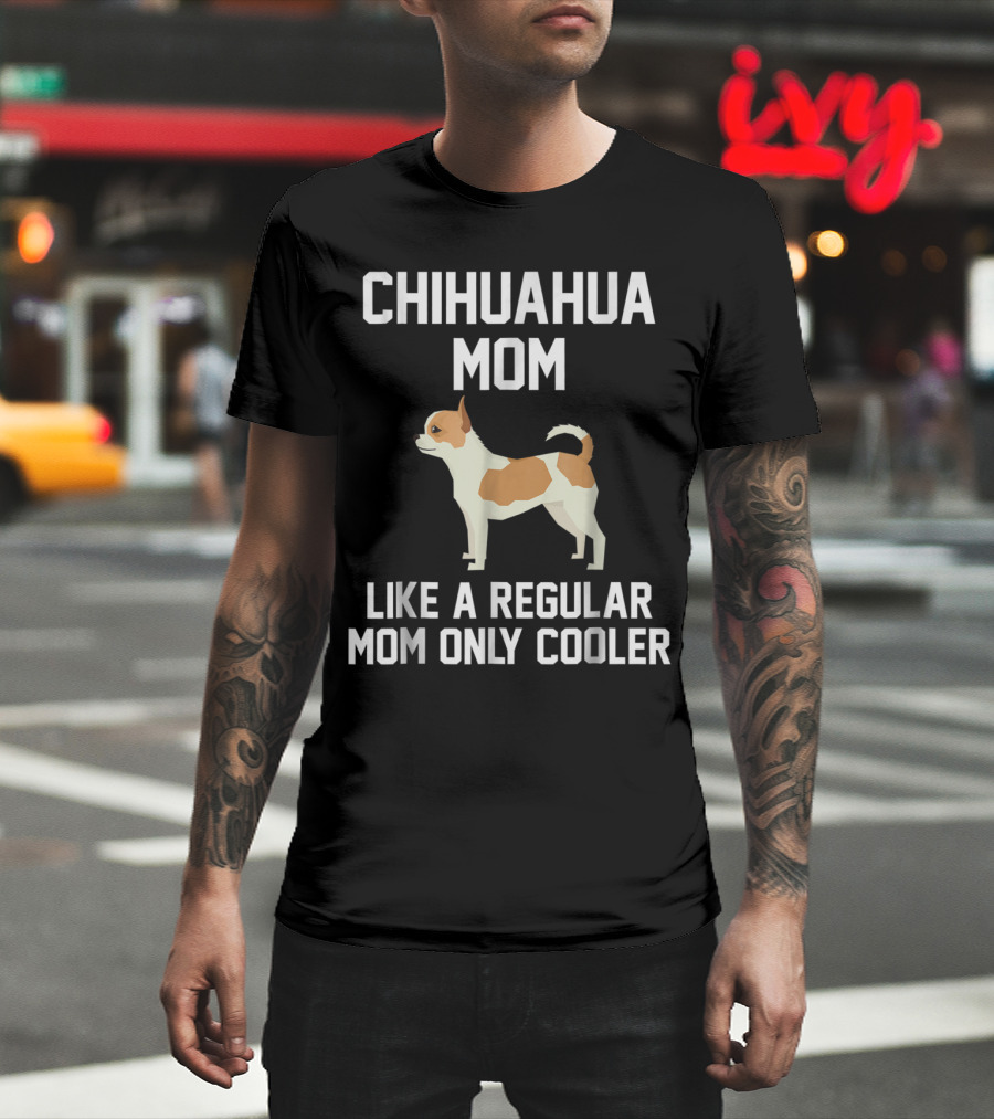 Chihuahua Mom Like A Regular Mom Only Cooler T-Shirt
