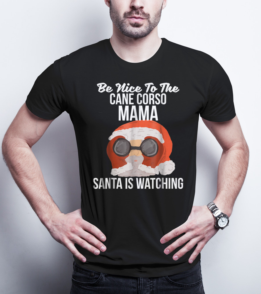 Be Nice To The Cane Corso Mama Santa Is Watching T-Shirt