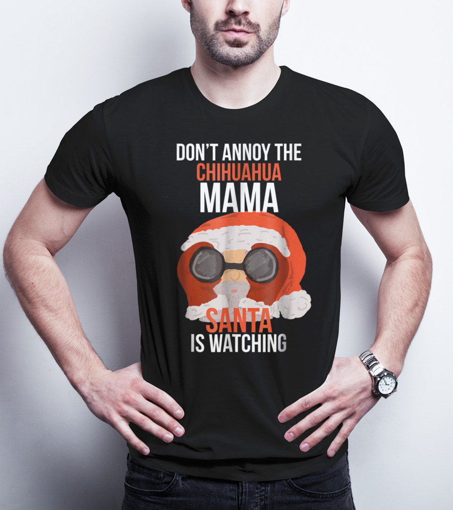 DON'T ANNOY THE CHIHUAHUA MAMA SANTA IS WATCHING T-Shirt